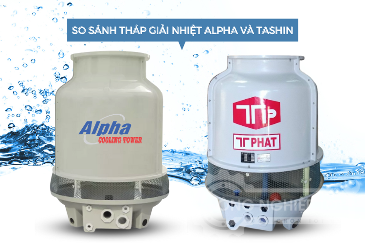 So sánh tháp giải nhiệt Alpha và Tashin chi tiết nhất ️